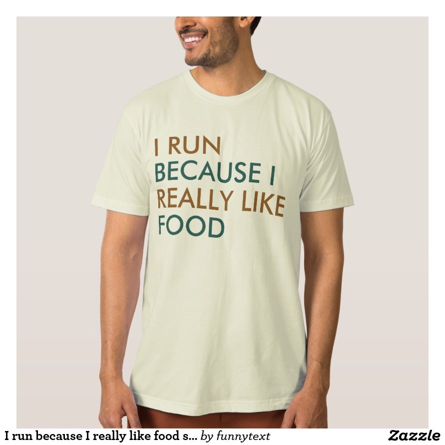 I Run Because I Really Like Food Shirts - Irony Designs Fun Shop ...