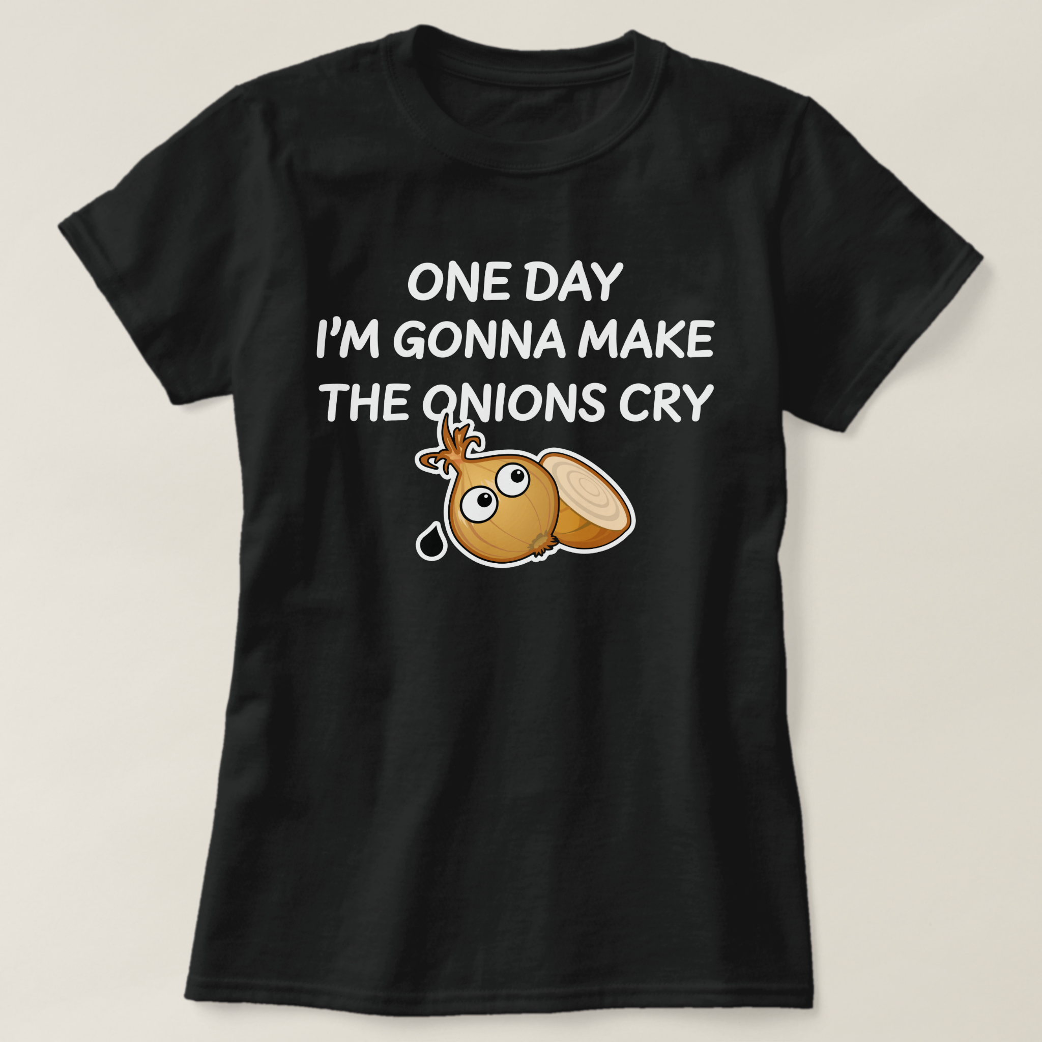 One Day I'm Gonna Make The Onions Cry T-Shirt - Irony Designs Fun Shop ...